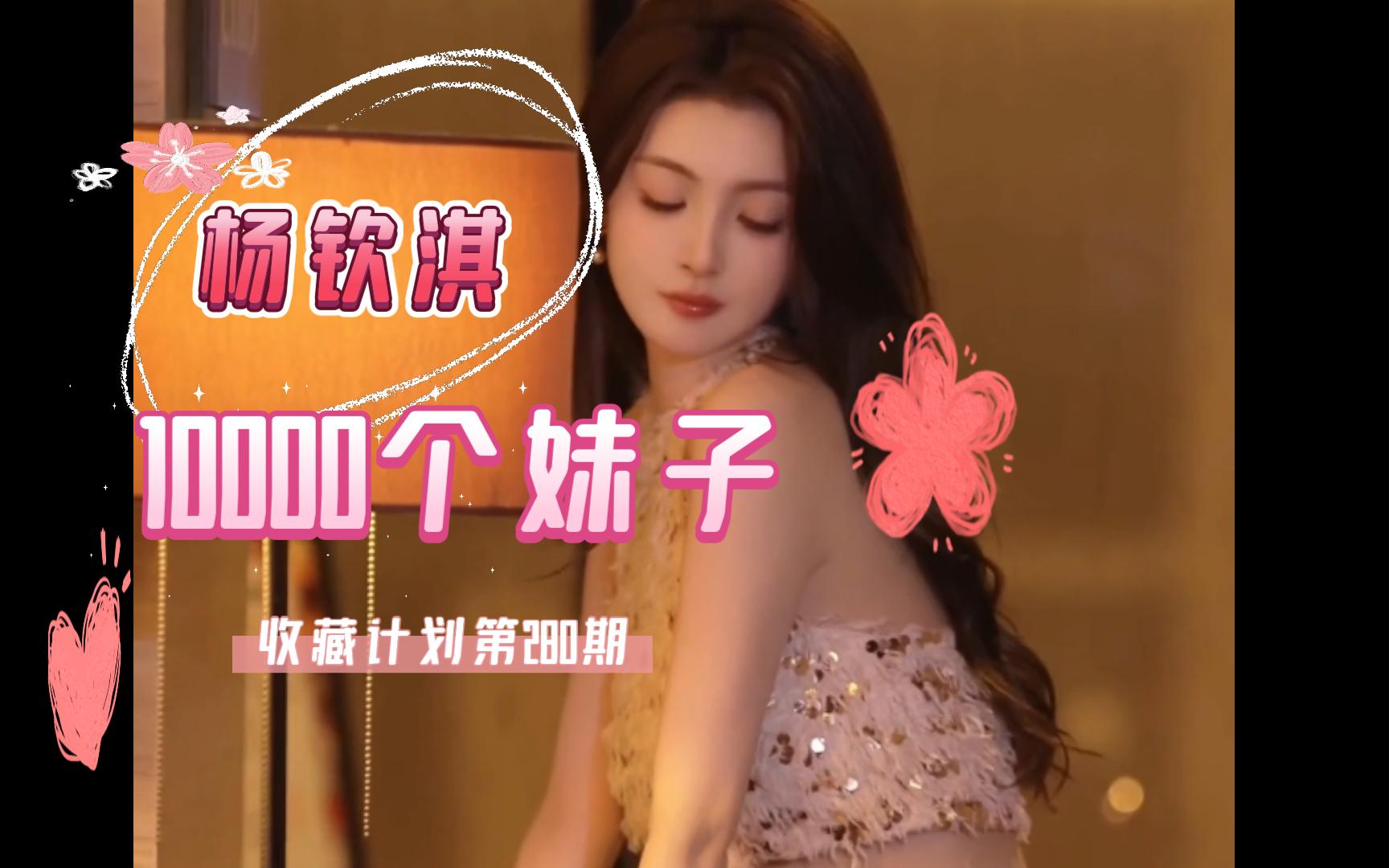 【280/杨钦淇】10000个妹子收藏计划第280期，一次一个美女全套看个够-牙牙籽-牙牙籽-哔哩哔哩视频