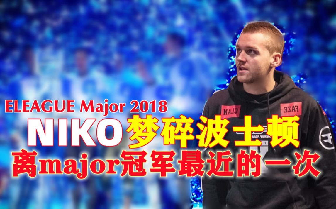2018 NIKO 梦碎波士顿！离Major冠军最近的一次，ELEAGUE Major 2018超长回忆！_CSGO