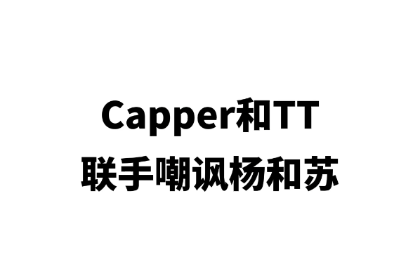 Capper和TT联手挑衅杨和苏_哔哩哔哩_bilibili