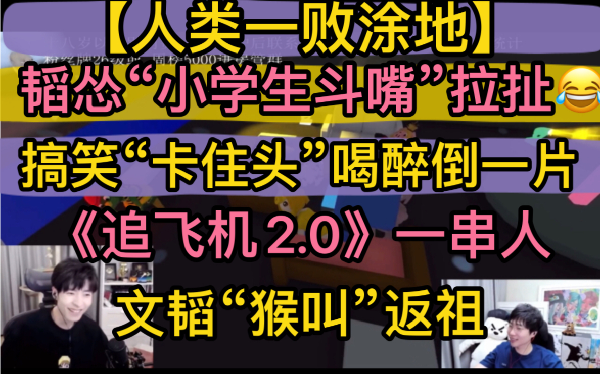 【人类一败涂地】韬怂小学生斗嘴，搞笑花式“头卡住了”，“喝多了”躺一堆，《追飞机2 0》文韬“返祖猴叫”一串人20230711文韬刘小怂御宅隐