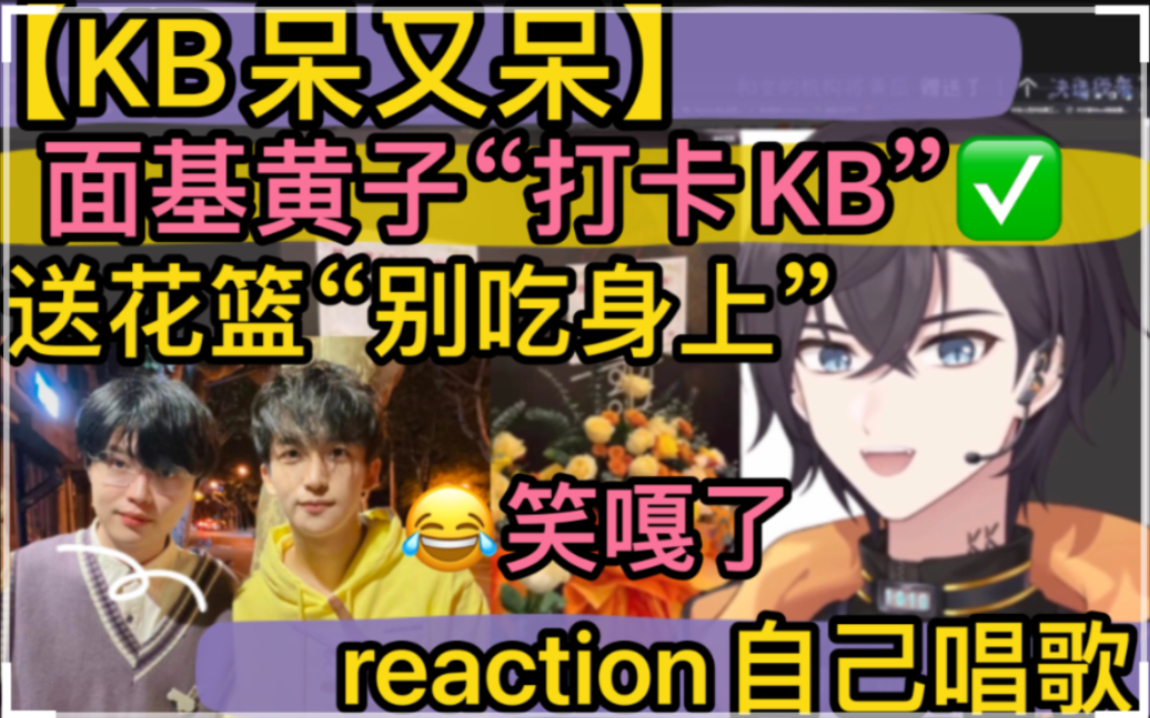 【KB呆又呆】面基黄子《打卡KB》，送花篮“别吃到身上”，搞笑reaction“自己唱歌”，笑嘎了20221124/25-超凶的狍子-超凶的狍子-哔哩哔哩视频
