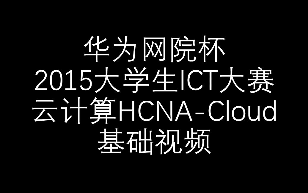 华为网院杯2015大学生ICT大赛之云计算HCNA-Cloud基础视频_哔哩哔哩 (゜-゜)つロ 干杯~-bilibili