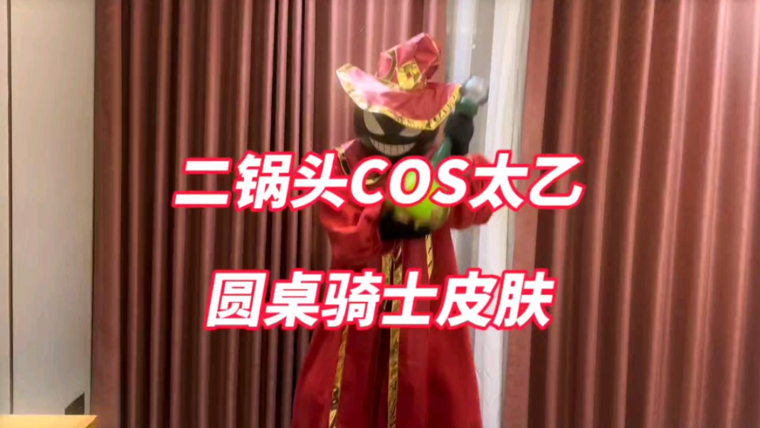 二锅头COS太乙圆桌骑士皮肤-王者荣耀二锅头qaq-王者荣耀二锅头qaq-哔哩哔哩视频