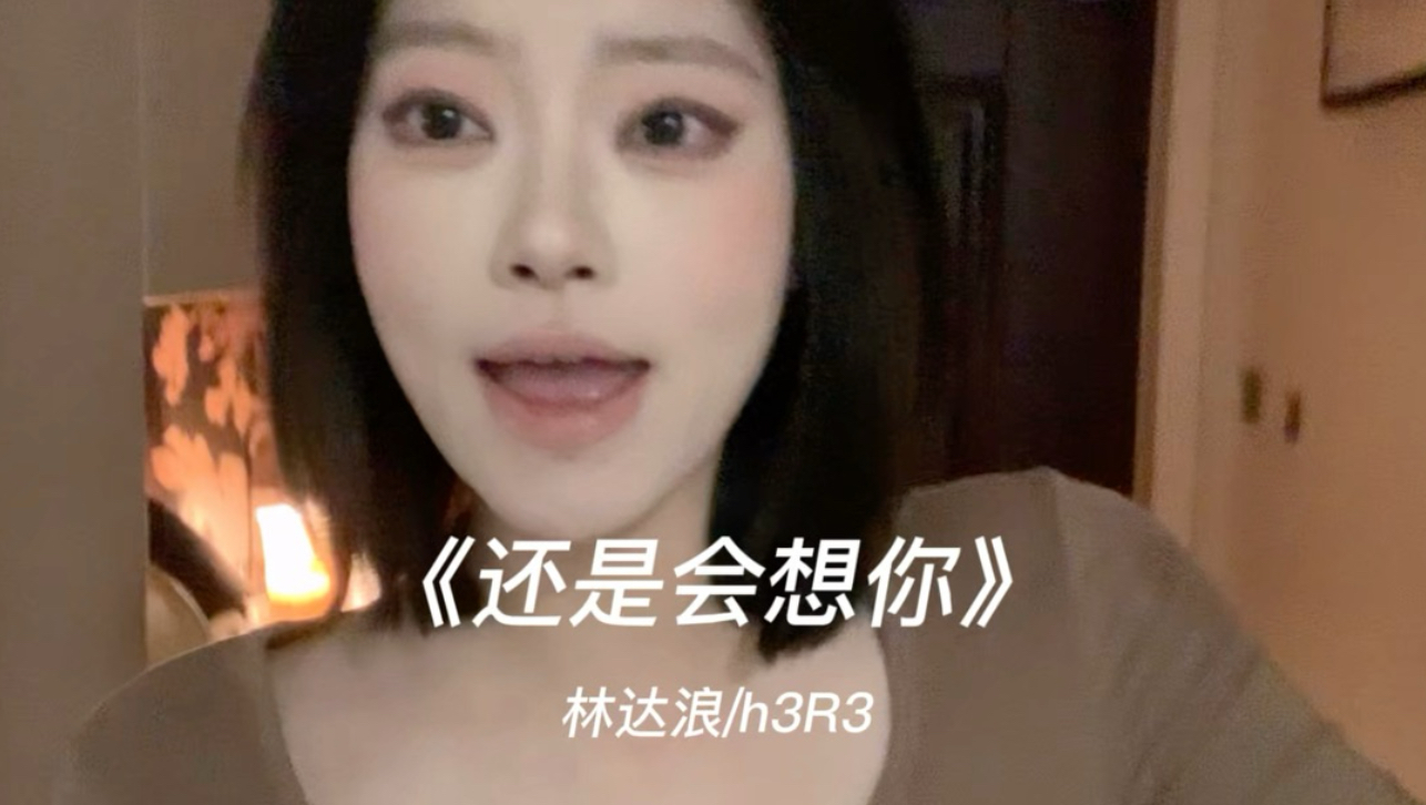 即将开启《还是会想你》的第三年。｜cover h3R3-路二loer-路二loer-哔哩哔哩视频