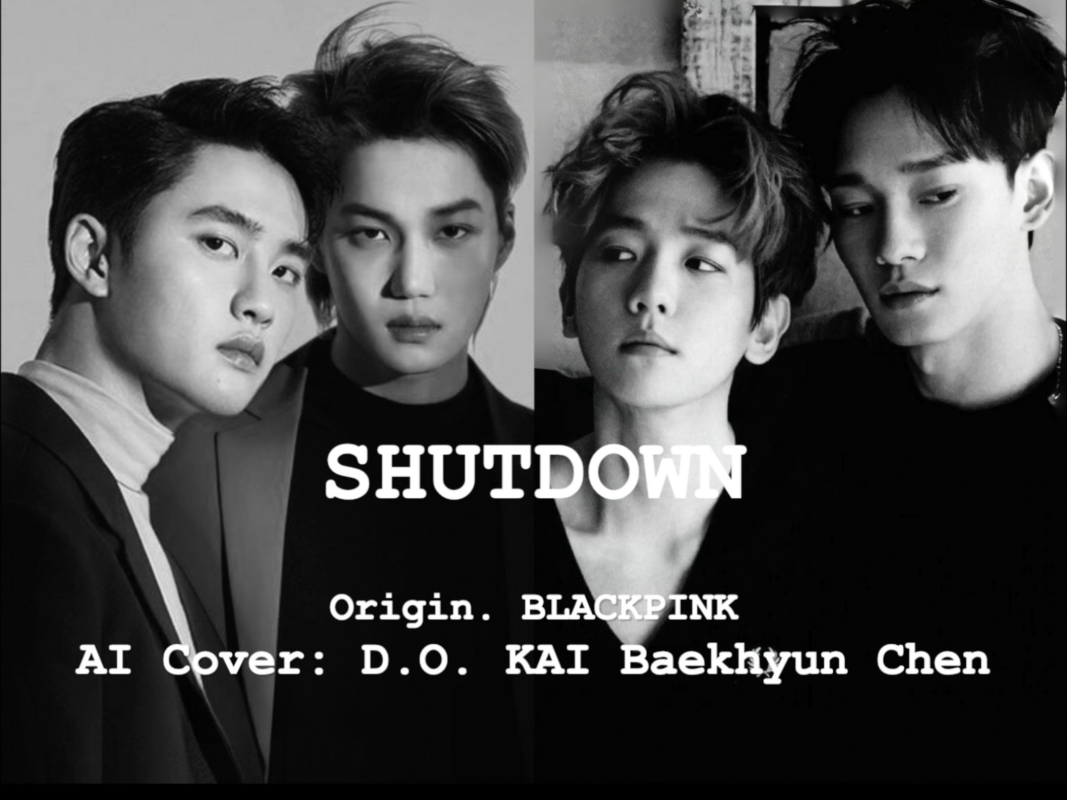 【AI 翻唱】全程高能！！Shutdown (BLACKPINK) - D.O./KAI/Baekhyun/Chen-帅气的克里夫-帅气的克里夫-哔哩哔哩视频