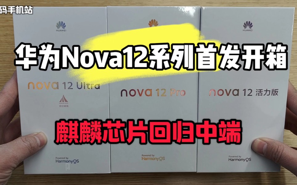 华为nova12系列开箱上手，首发麒麟8000 5G芯片。-数码手机站-数码手机站-哔哩哔哩视频