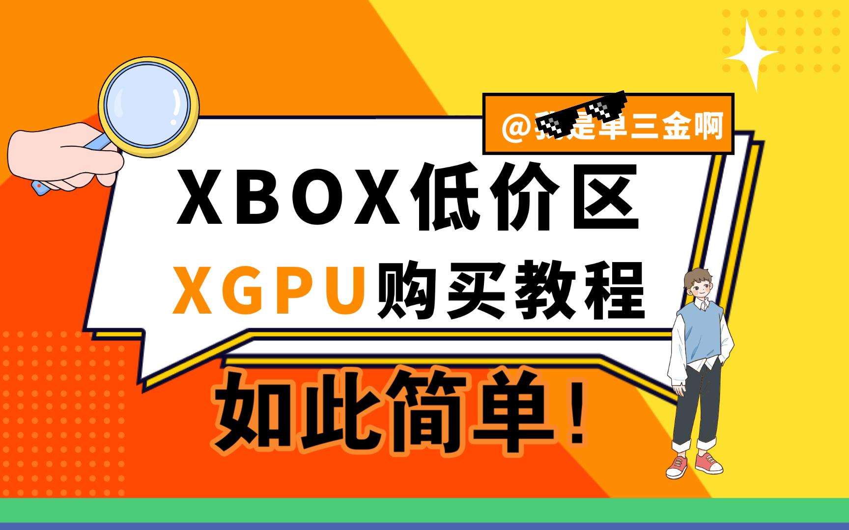 XBOX低价XGPU购买教程合集，喂饭级~-我是单三金啊-我是单三金啊-哔哩哔哩视频