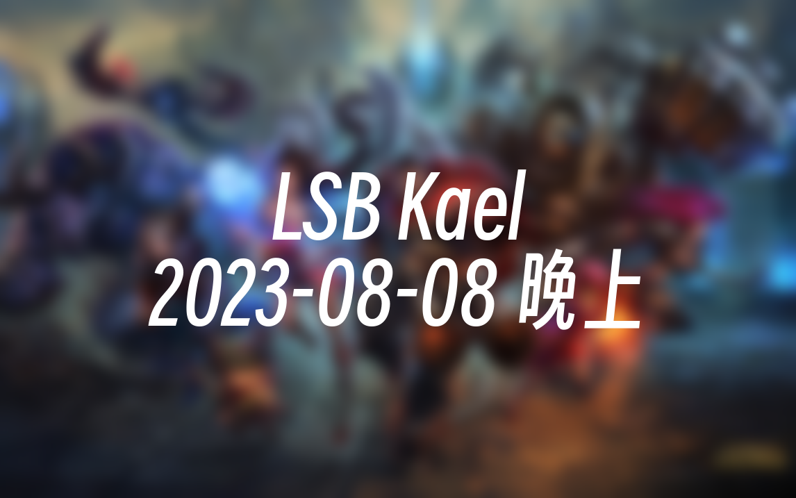 [直播回放] LSB Kael 2023-08-08 22:53:24-格温的录像机-格温的录像机-哔哩哔哩视频
