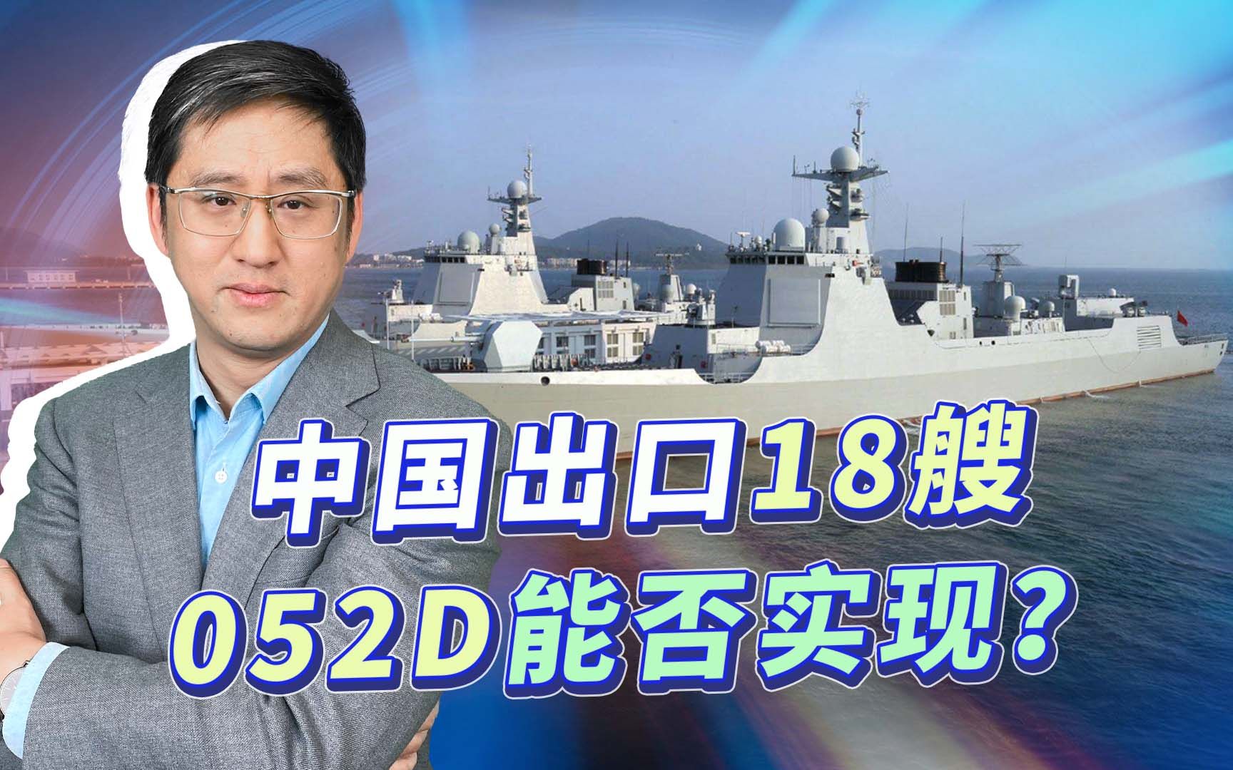 中国出口18艘052D是否现实，就怕中国能做得到，买家却做不到-刘晓非观察室-刘晓非观察室-哔哩哔哩视频