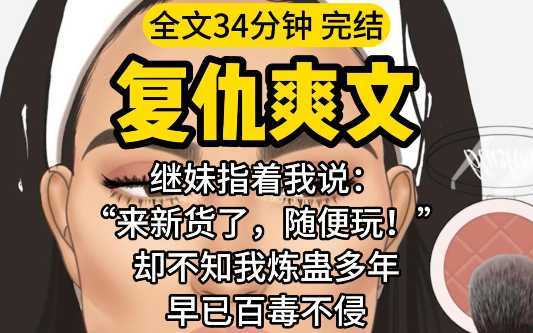 【爽文】继妹指着我说:来新货了,随便玩!却不知我炼蛊多年,早已百毒不侵 饿饿鱼饼 饿饿鱼饼 哔哩哔哩视频