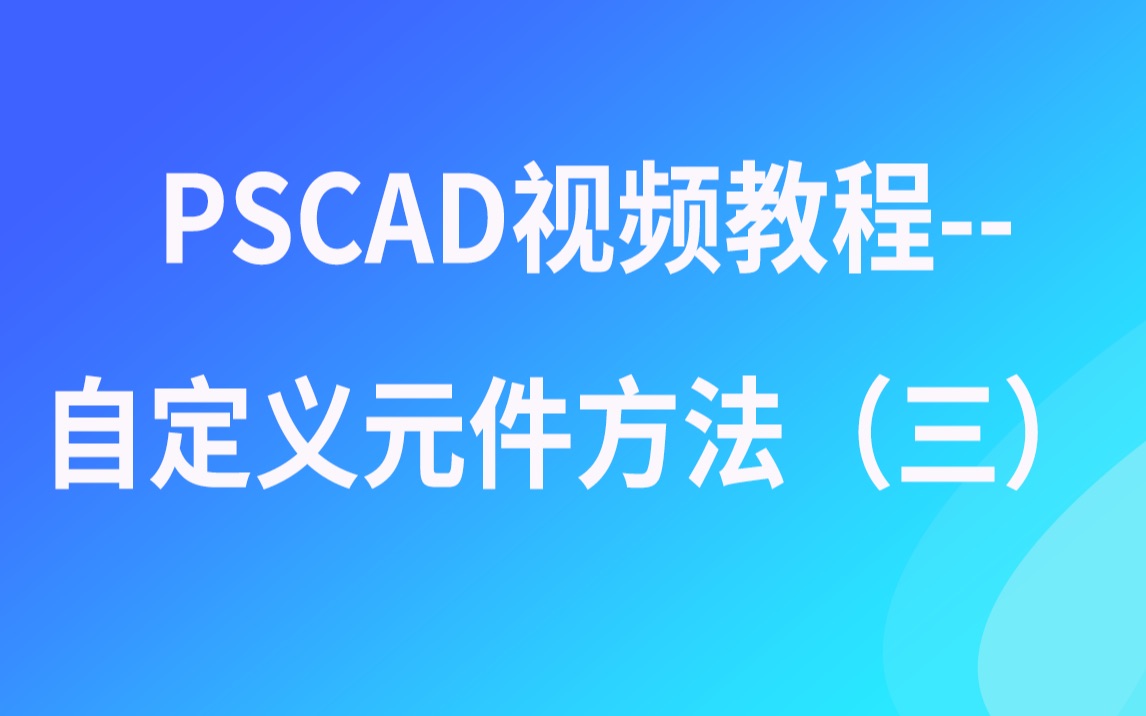 PSCAD视频教程--自定义元件设计（三）_哔哩哔哩_bilibili