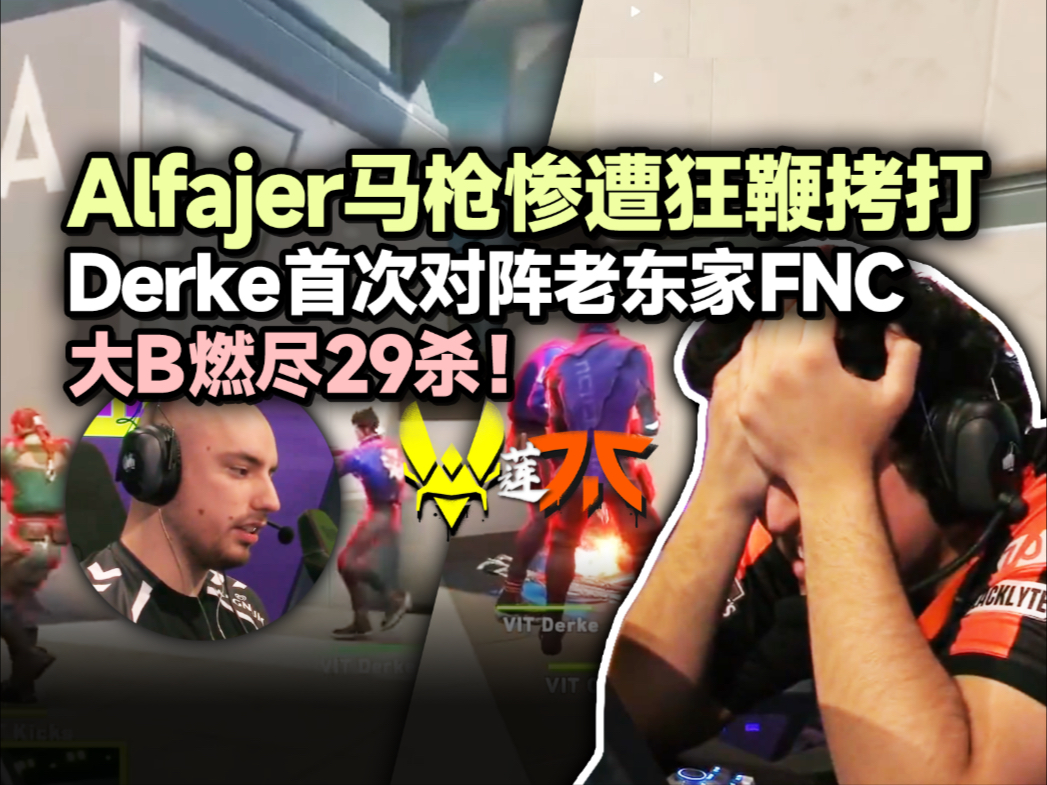 「VIT vs FNC」Derke首次面对老东家 Alfajer背身马枪惨遭狂鞭拷打半分钟！两队拉满五个加时 大B拿下29杀彻底燃尽！-瓦播君-瓦播君-哔哩哔哩视频