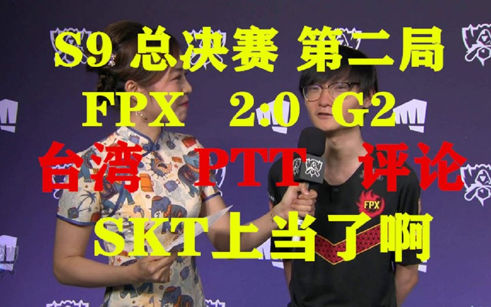 台湾PTT论坛热评S9决赛第二局FPX 2： 0 G2，SKT上当了啊！_哔哩哔哩_bilibili