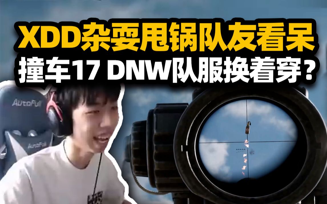 爆笑！XDD杂耍甩锅达成帽子戏法？撞车17 DNW杀人诛心换穿队服还要秀喷漆？空摘火瓶无敌反应 被路人夸赞美滋滋！-小叮当频道-小叮当频道-哔哩哔哩视频