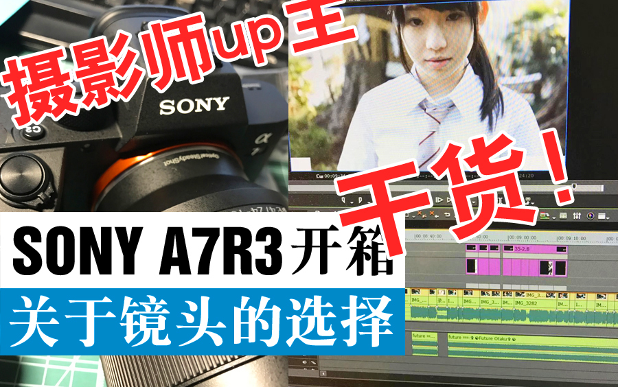 索尼A7R3开箱测评，摄影师up主讲解镜头的选择，纯干货！_哔哩哔哩_bilibili