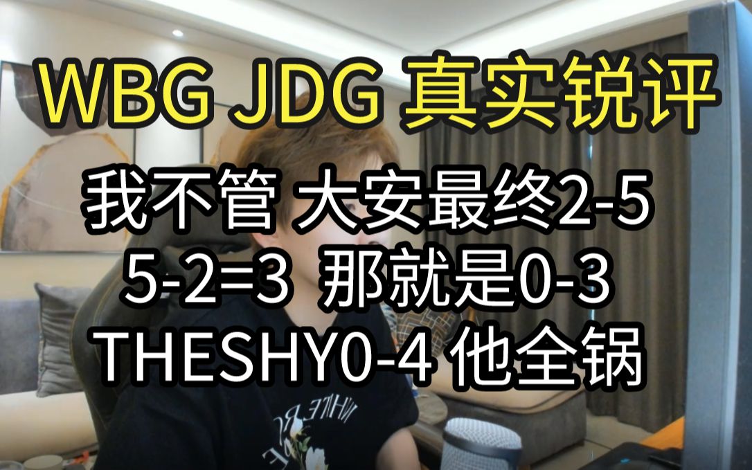 WBG JDG真实锐评：theshy全锅！！大安没问题-真实电竞-真实电竞-哔哩哔哩视频