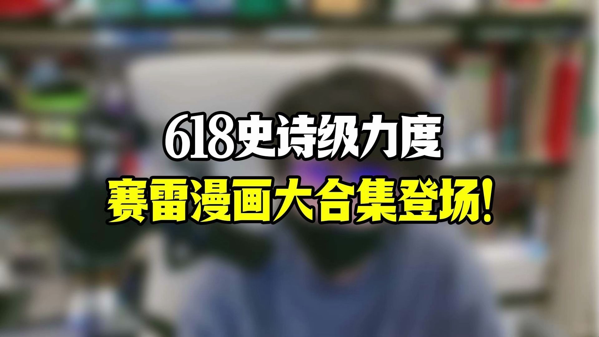 赛雷漫画到底有本？618带你一次看完！赛雷漫画大合集登场！-赛雷话金-赛雷话金-哔哩哔哩视频