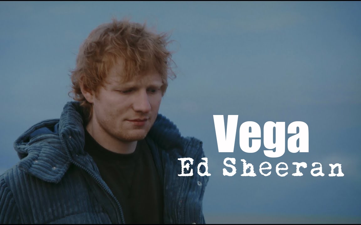 【Ed Sheeran】艾德·希兰 - Vega 官方中字MV-EdSheeran-EdSheeran-哔哩哔哩视频