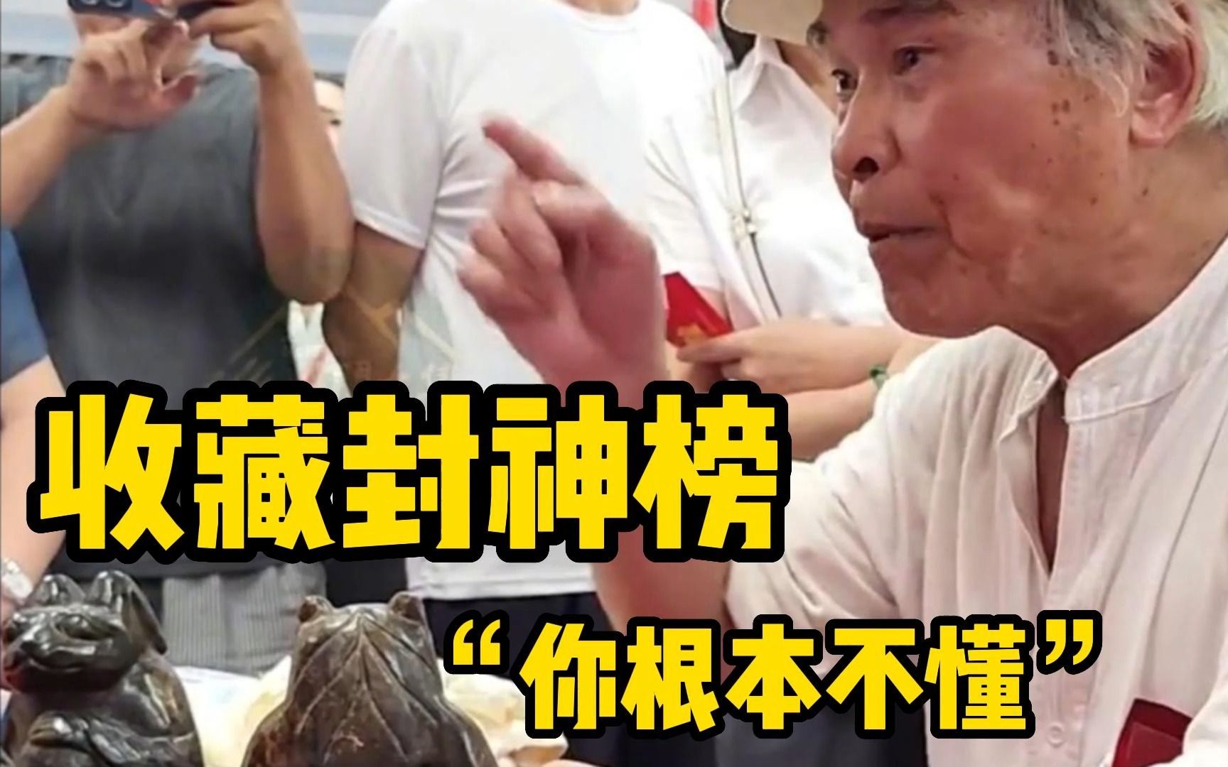 收藏封神榜之 你根本不懂”,又一位现场发飙的大爷 收藏封神榜 收藏封神榜 哔哩哔哩视频