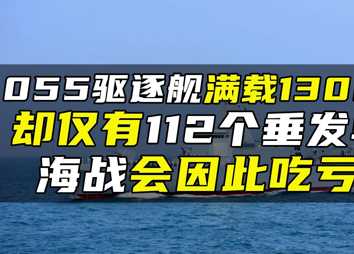 055驱逐舰满载13000吨，却仅有112个垂发单元，海战会因此吃亏吗-强国置业VV-强国置业VV-哔哩哔哩视频
