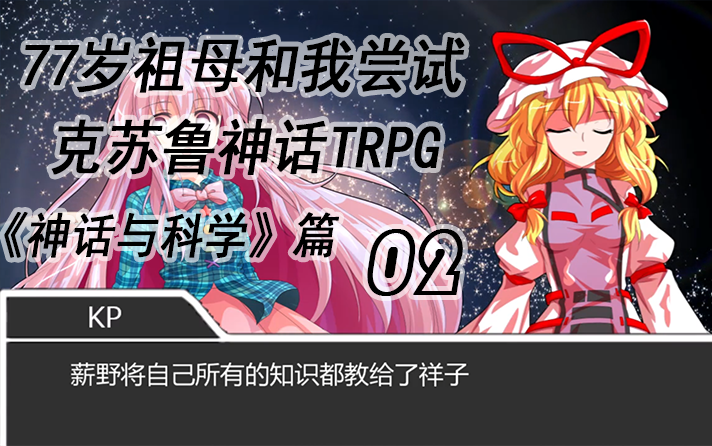 77岁祖母和我尝试克苏鲁神話TRPG【神话与科学篇】02_哔哩哔哩_bilibili