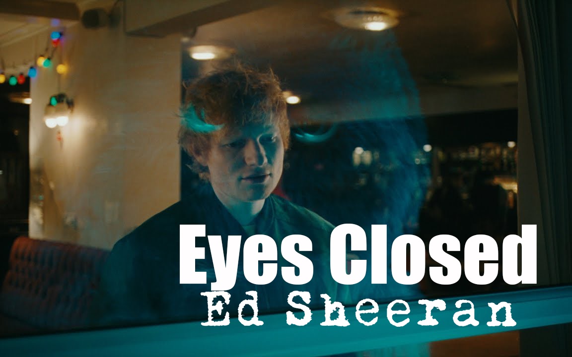 【Ed Sheeran】艾德·希兰 - Eyes Closed 官方中字MV-EdSheeran-EdSheeran-哔哩哔哩视频