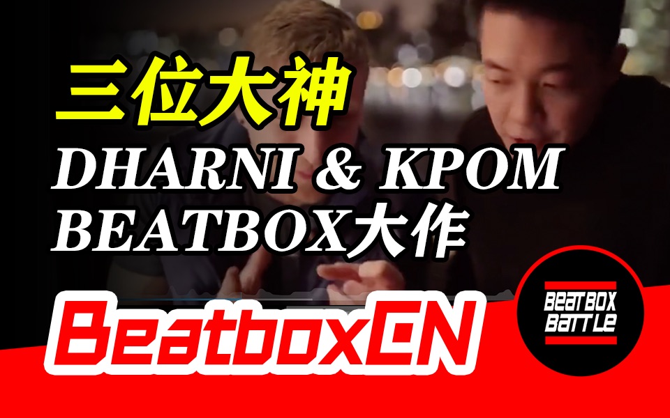 【BeatboxCN】Dharni & K-POM - 难得一见的三位世界大神合体，一展BeatBox神技轰炸你的耳膜！_哔哩哔哩_bilibili
