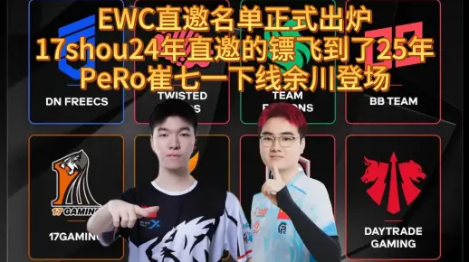 EWC直邀名单正式出炉！17shou24年的回旋镖飞到了25年！PeRo崔71下线余川登场！XDD不敢替崔71说话！_哔哩哔哩_bilibili