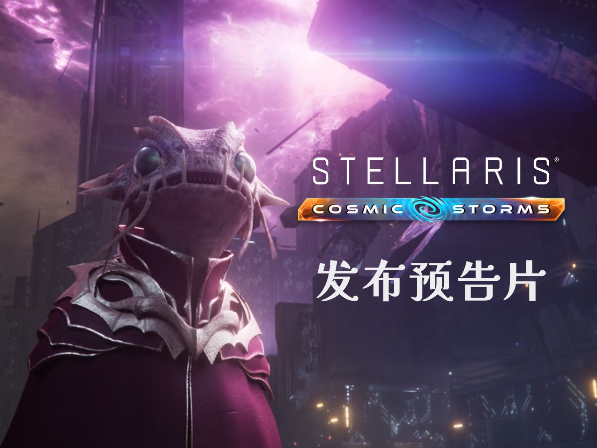 《群星》Stellaris: Cosmic Storms 风起云涌 | 今日现已推出！-Paradox-P社-Paradox-P社-哔哩哔哩视频