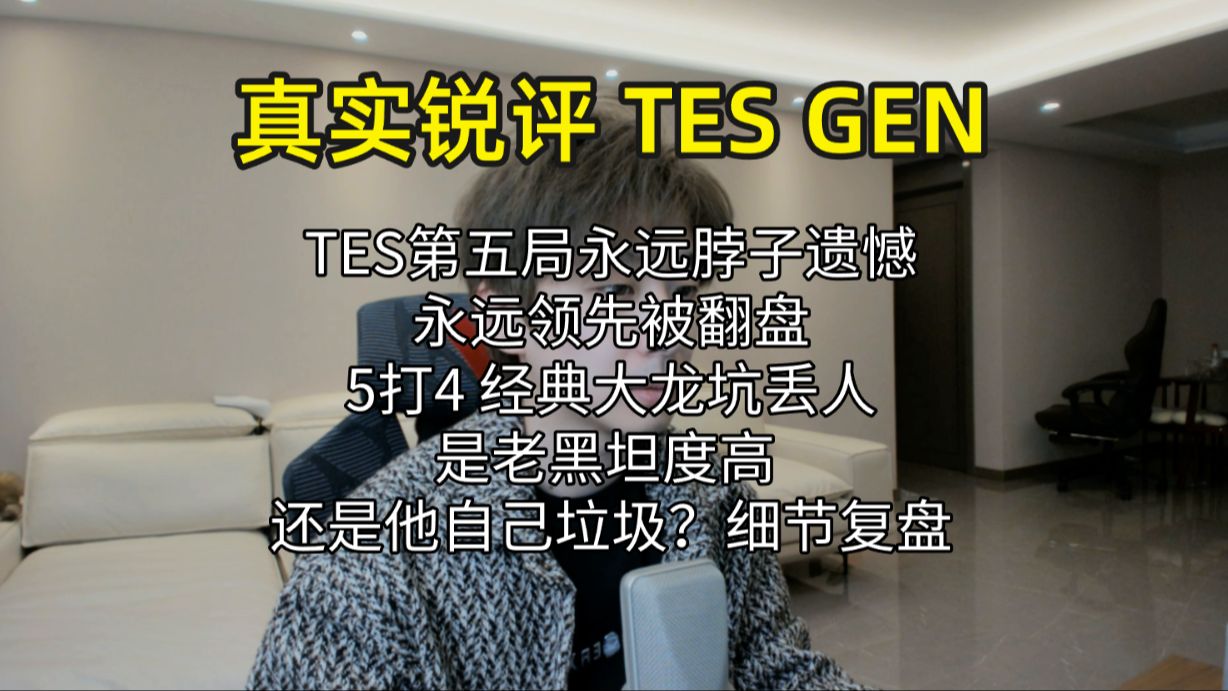【真实锐评TES GEN】 TES第五局永远脖子遗憾 永远领先被翻盘，5打4为什么大龙打不过？我来告诉你-真实电竞-真实电竞-哔哩哔哩视频