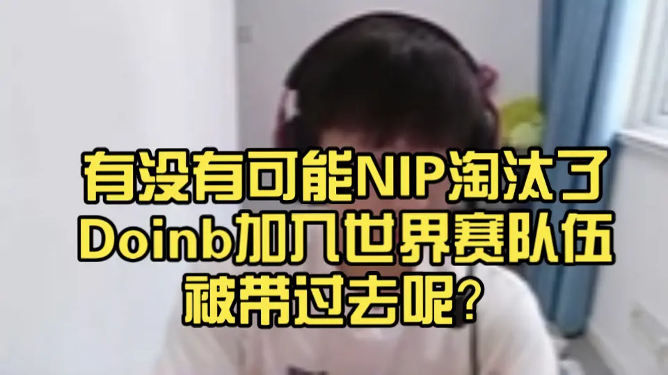 弹幕：Doinb进世界赛送五个超火！H4cker：有没有可能NIP淘汰了Doinb加入世界赛队伍被带过去呢？当解说也算你刷定了！_哔哩哔哩bilibili_英雄联盟