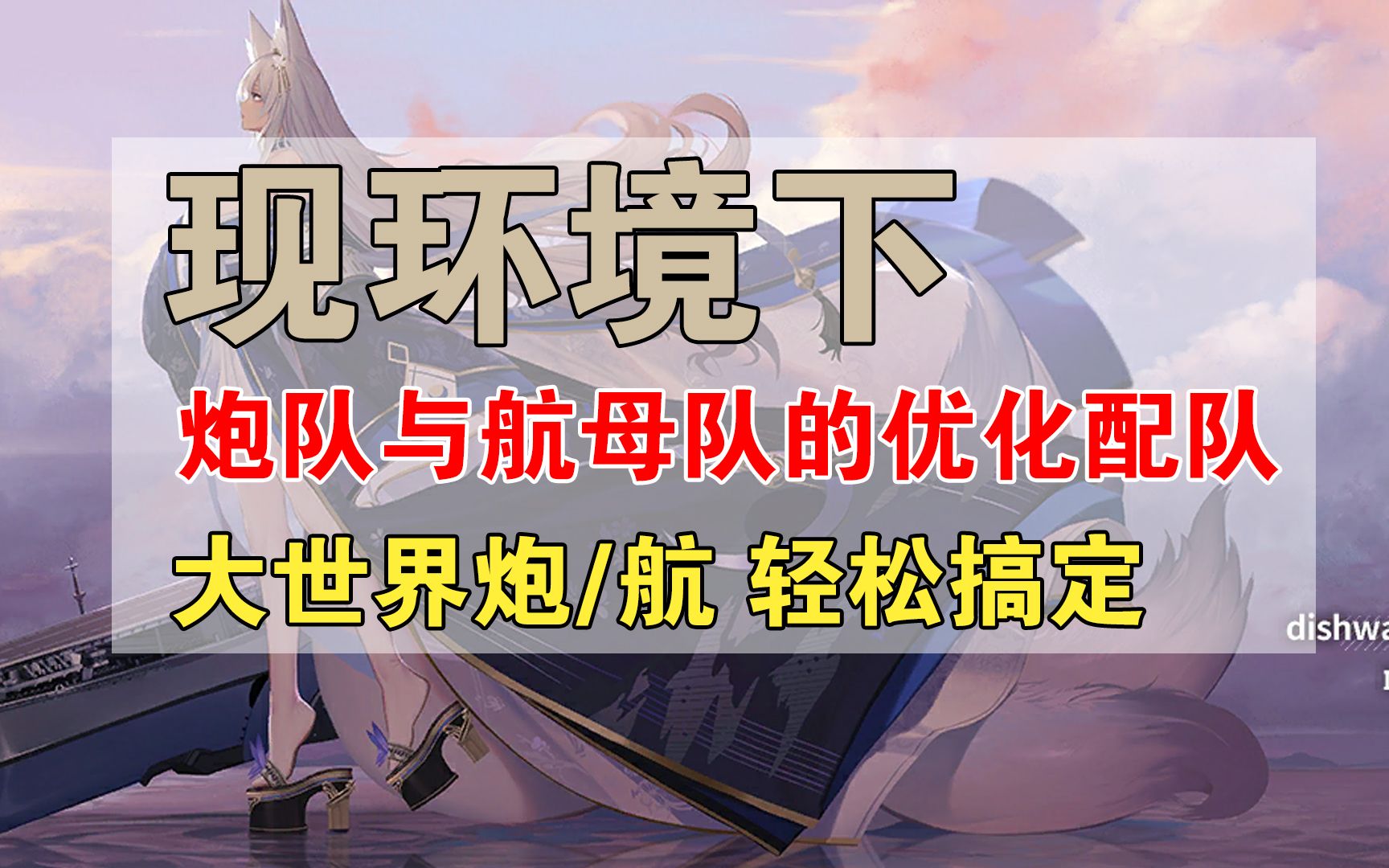 【碧蓝航线】现环境下炮/航队的优化配队 5分钟轻松搞定大世界炮航队伍_哔哩哔哩bilibili_碧蓝航线_游戏攻略