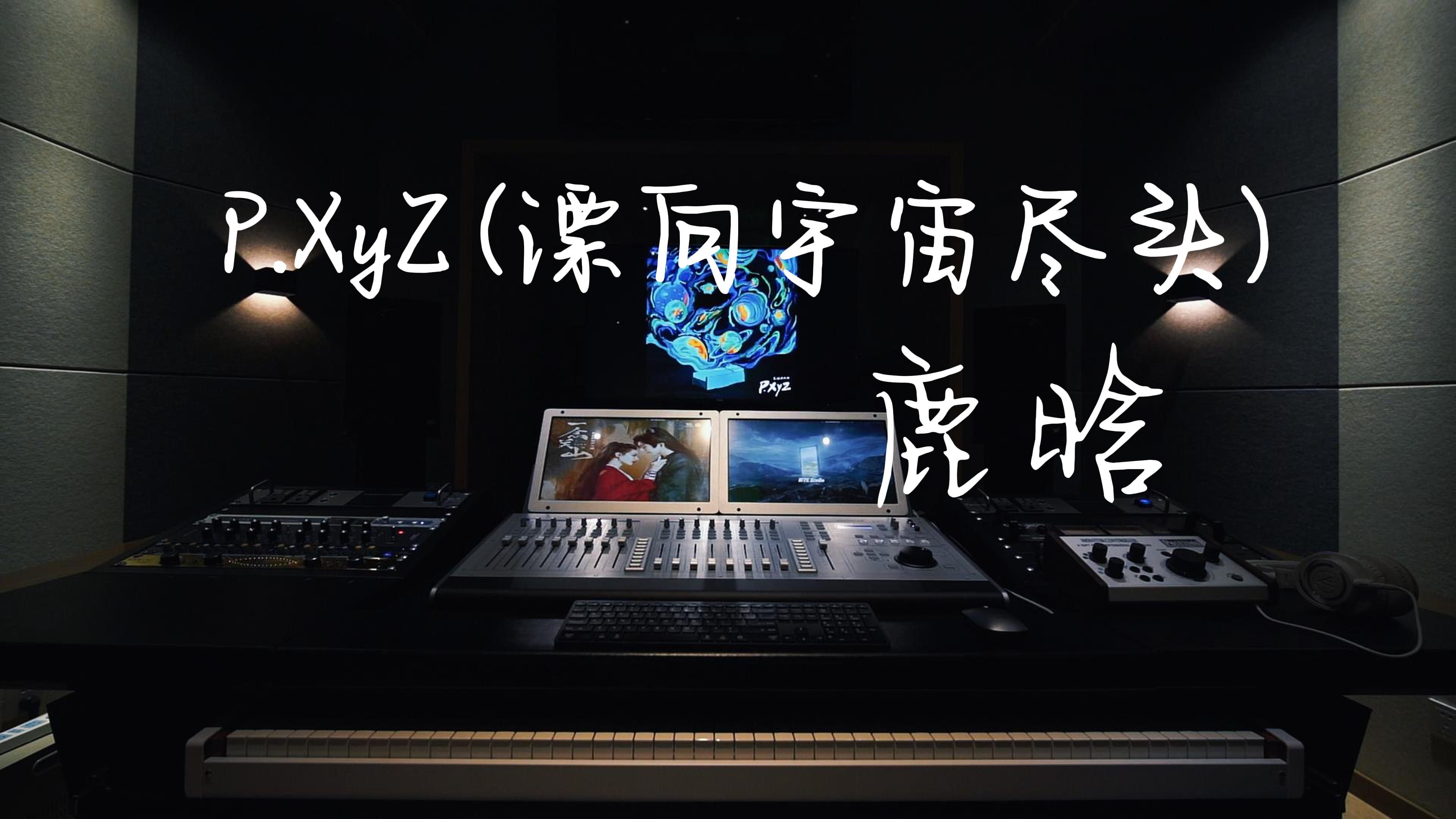 在录音棚听鹿晗的《P.XyZ (漂向宇宙尽头) 》是什么感受？-邓厉害啦-111-哔哩哔哩视频