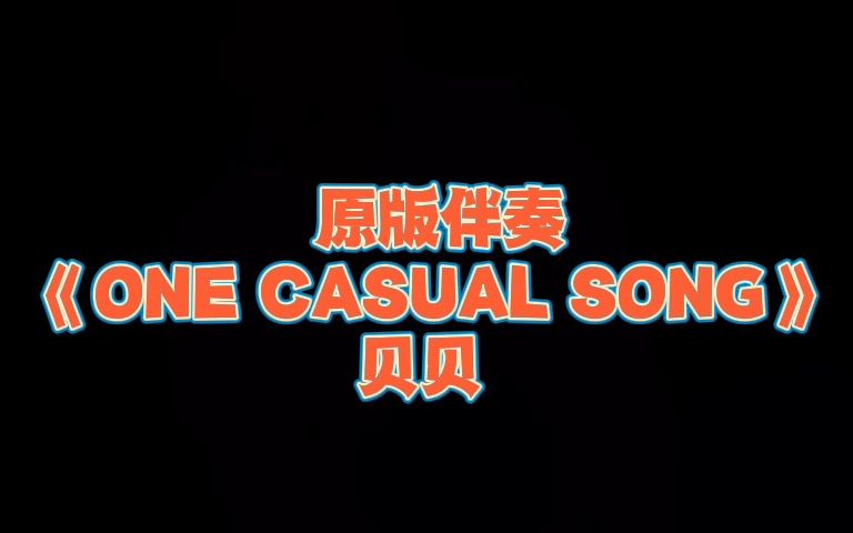原版伴奏 《ONE CASUAL SONG》 贝贝 纯原版_哔哩哔哩_bilibili