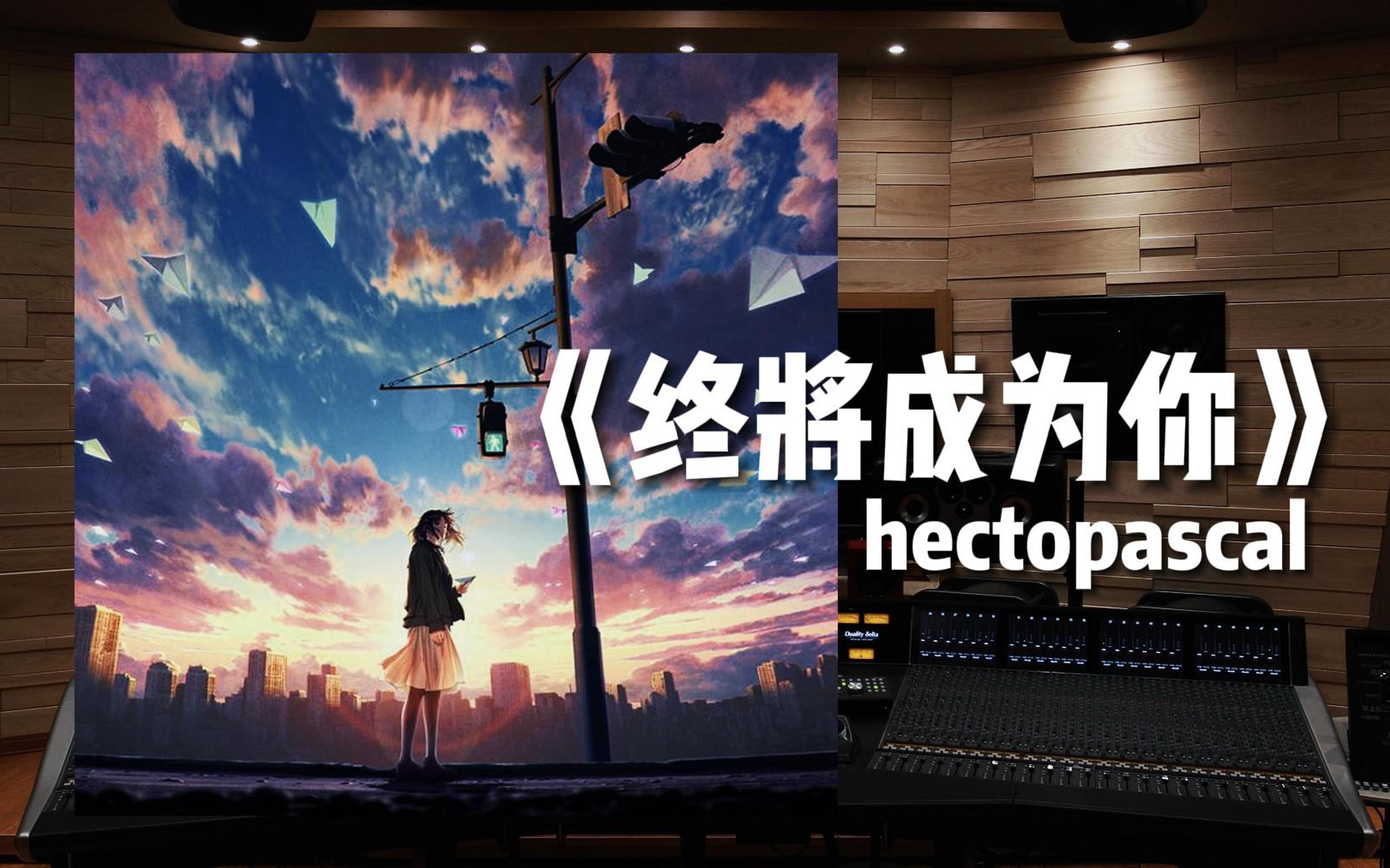 《终将成为你》片尾曲 hectopascal【Hi-Res百万级录音棚试听】-為你封鈊-音乐-哔哩哔哩视频