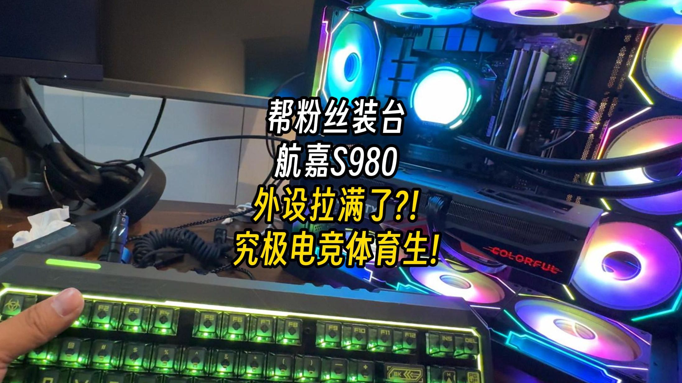 究极外设哥？真的拉满了！帮粉丝装台航嘉S980！-小周装机日记-小周装机日记-哔哩哔哩视频