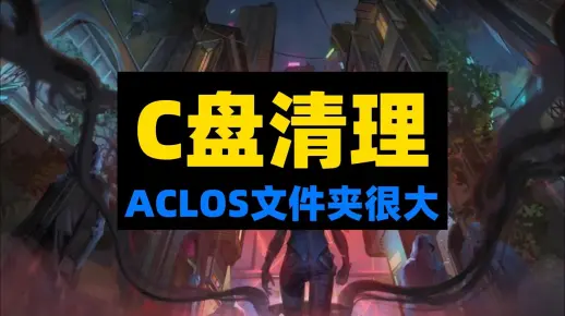 C盘被「ACLOS」文件夹占满：无畏契约录像文件清理与路径修改_哔哩哔哩_bilibili