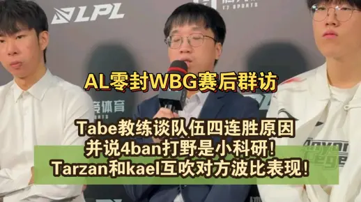 AL零封WBG赛后群访 tabe教练谈AL四连胜保持竞技状态原因并说4ban打野是小科研！tarzan和kael互吹波比表现！_哔哩哔哩bilibili_英雄联盟