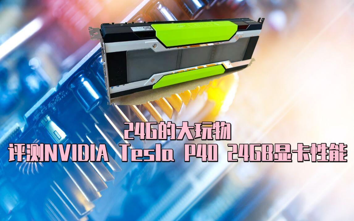 【小鱼家硬件评测室】24G的大玩物——NVIDIA Tesla P40 24G性 - 哔哩哔哩