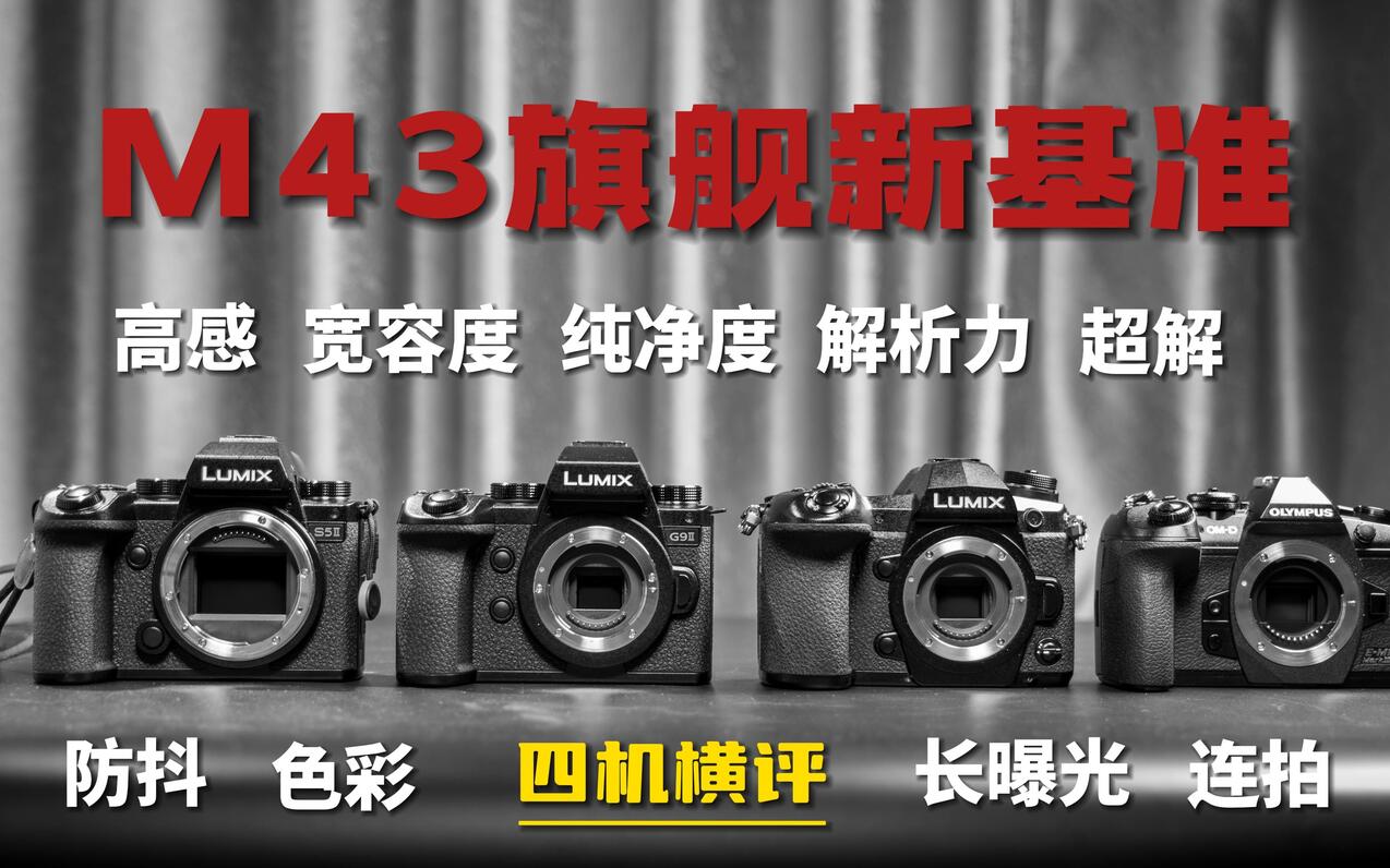 M43新王登基？松下G9M2+松下G9+松下S5M2+奥林巴斯EM13 横评测试 - 哔哩哔哩
