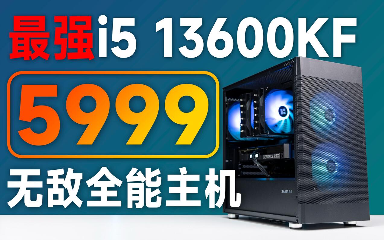 5999元全网最强全能主机！最新13代i513600KF电脑配置方案，进可生产力 - 哔哩哔哩