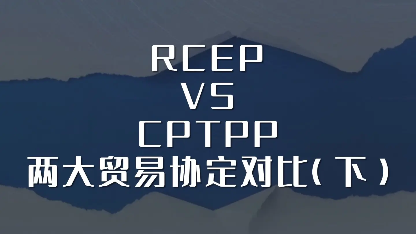 “RCEP”VS“CPTPP”两大贸易协定的对比（下）_哔哩哔哩_bilibili