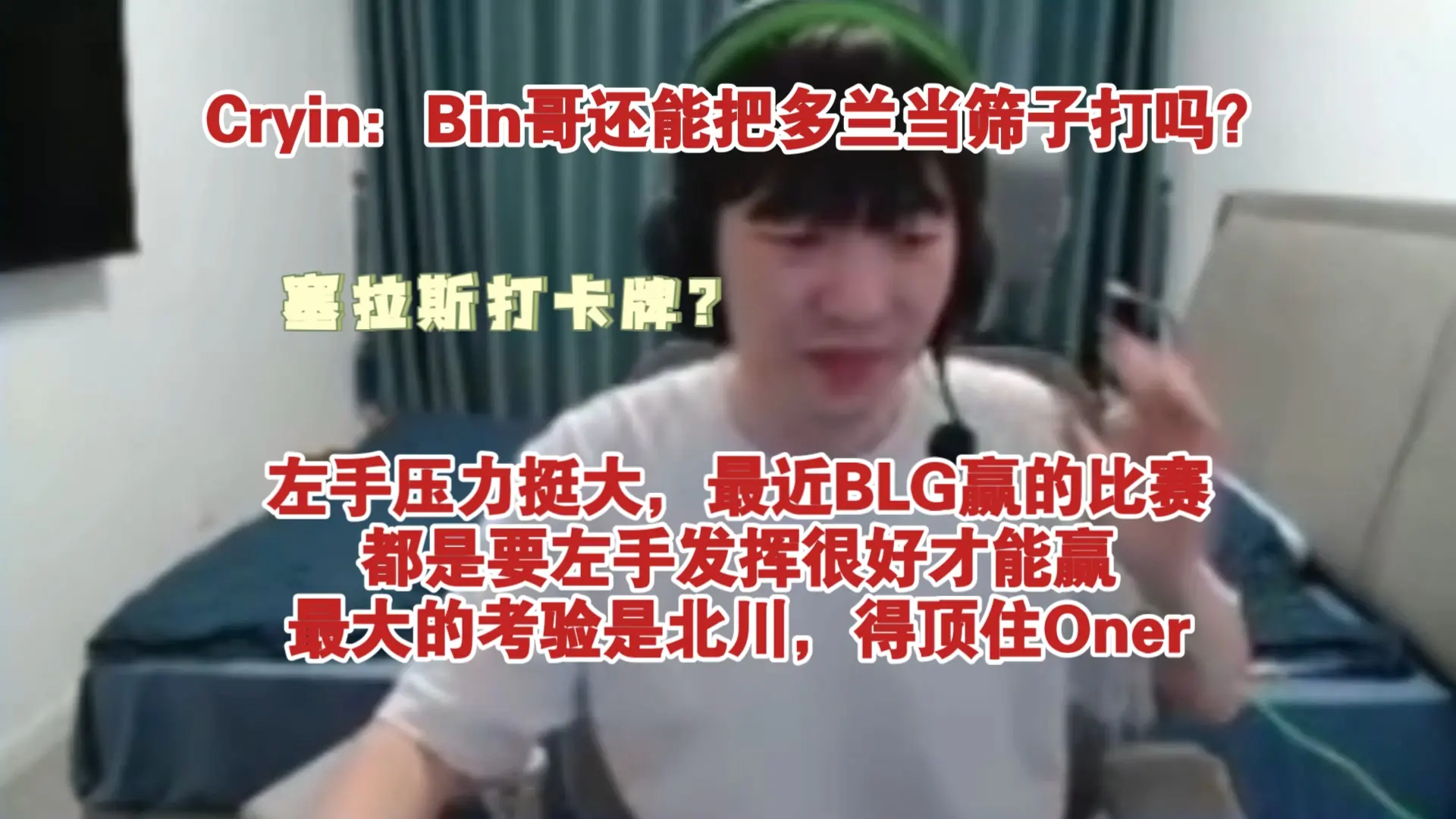 Cryin：Bin哥还能把多兰当筛子打吗？左手压力挺大，最近BLG赢的比赛都是要左手发挥很好才能赢。最大的考验是北川，得顶住Oner。_游戏热门视频