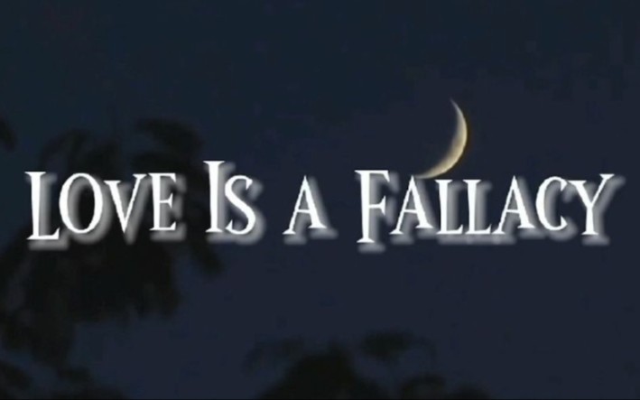 Love Is a Fallacy_哔哩哔哩_bilibili