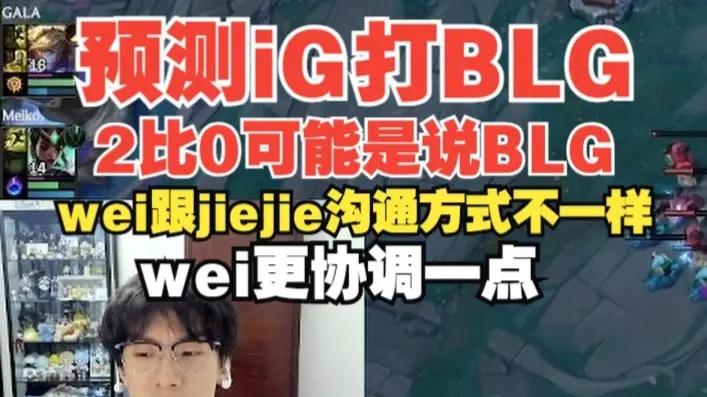 预测iG打BLG？宝蓝：2比0可能是说BLG！wei跟jiejie沟通方式不一样wei更协同一点