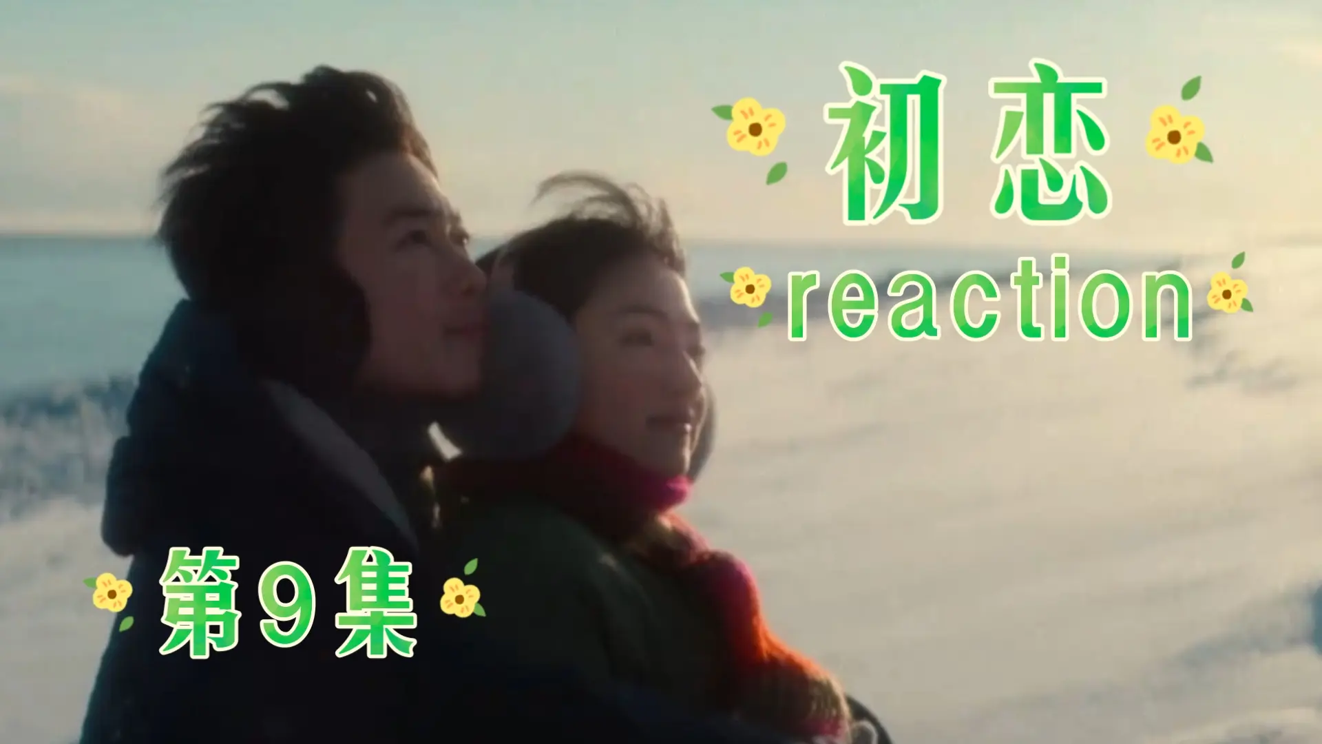 【充电剧集】初恋reaction（09）“完结撒花，还好给了他们一个完美的结局！！！”_哔哩哔哩_bilibili